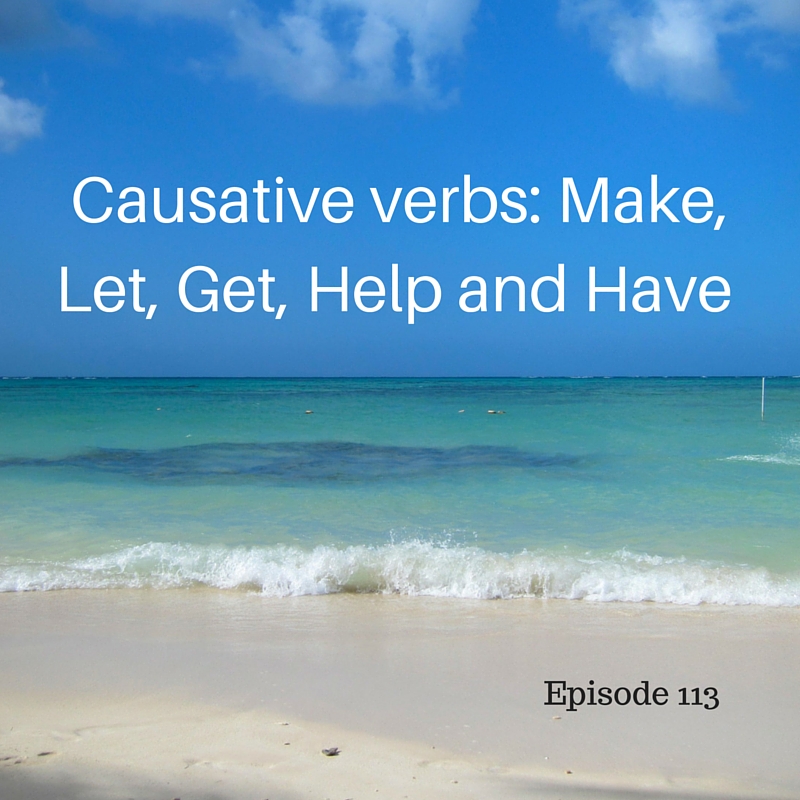 Causative verbs Make, Let, Get, Help and Have – AIRC113 – Inglespodcast
