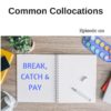 Common Collocations with BREAK, CATCH and PAY – AIRC120 – Inglespodcast